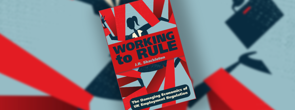 Working to Rule – The Damaging Economics of UK Employment Regulation ...